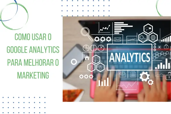Como Usar o Google Analytics para Melhorar o Marketing - Instalei